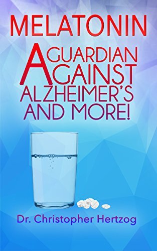 Melatonin: A Guardian against Alzheimer’s and more! by Christopher ...