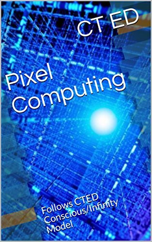 Pixel Computing: Follows CTED Conscious/Infinity Model by CT ED | Goodreads
