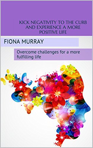 Kick Negativity to the Curb and Experience a More Positive Life ...