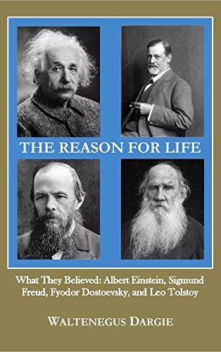 The Reason for Life: What They Believed: Albert Einstein, Sigmund Freud ...
