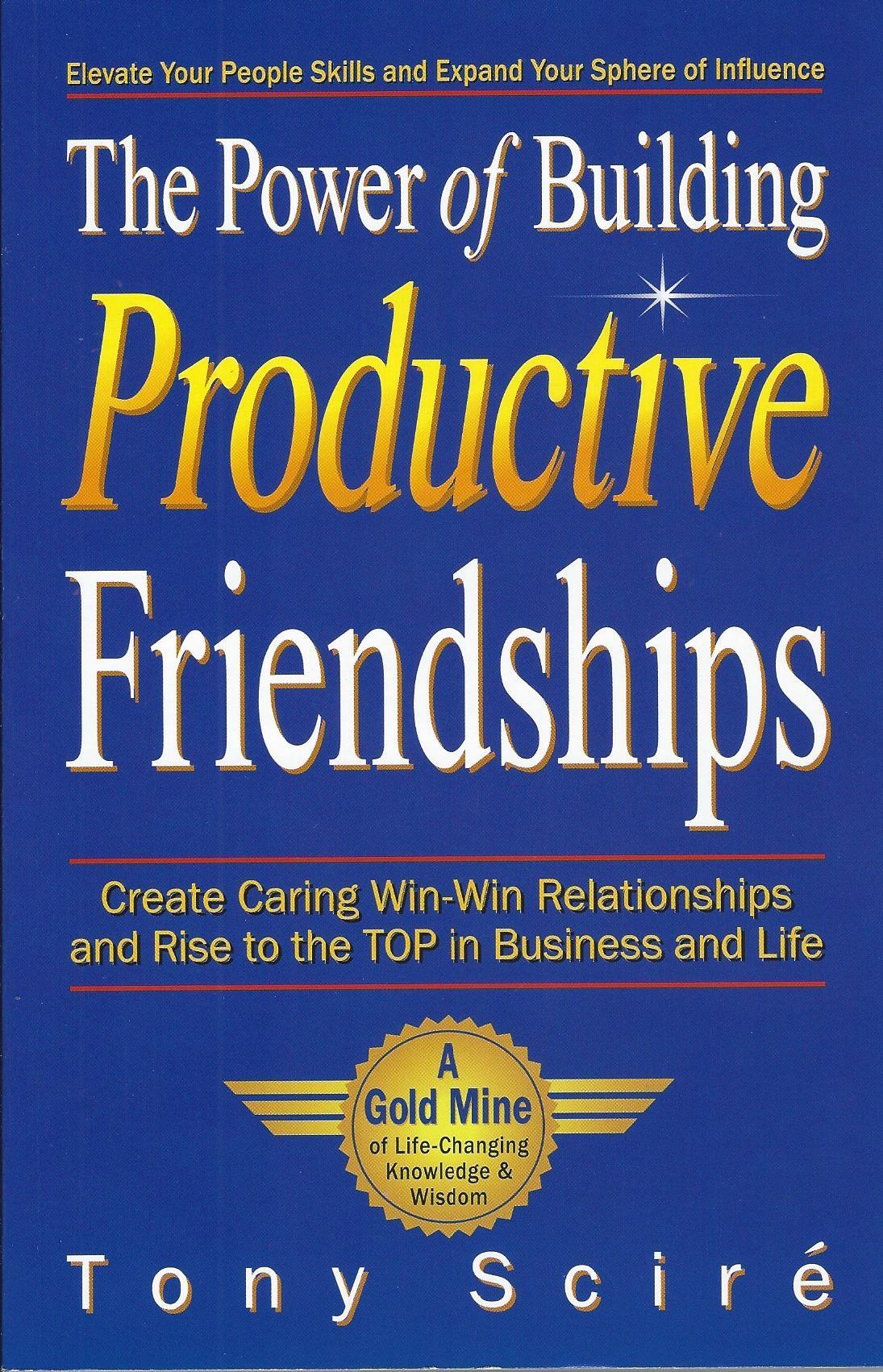 The Power of Building Productive Friendships by Tony Scire' | Goodreads