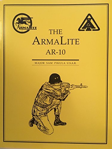 The ArmaLite AR-10 Rifle: The Saga of the First Modern Combat Rifle by ...
