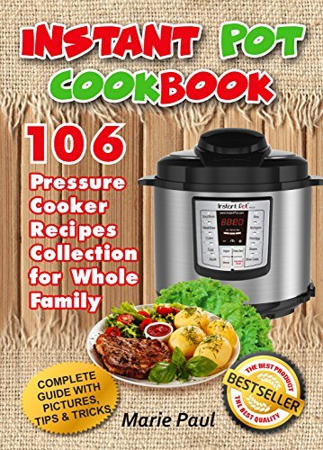 Instant Pot Cookbook: 106 Pressure Cooker Recipes Collection for Whole ...
