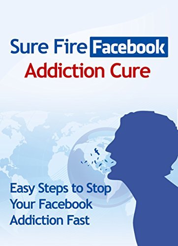 Sure Fire Facebook Addiction Cure: Easy Steps to Stop Your Facebook ...