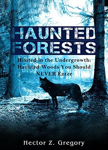 Haunted Forests: Hunted in the Undergrowth: Haunted Woods You Should ...