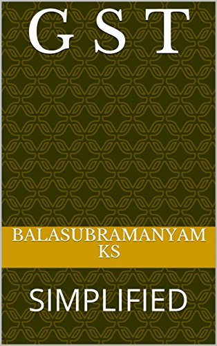 G S T: SIMPLIFIED (GST Book 1) by BALASUBRAMANYAM KS | Goodreads