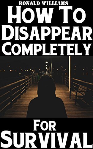 How To Disappear Completely For Survival: A Step-By-Step Beginner's ...