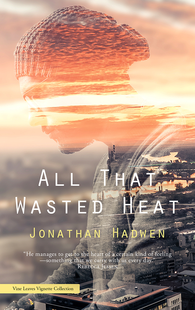 All That Wasted Heat by Jonathan Hadwen | Goodreads