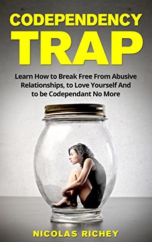 The Codependency Trap: Learn How to Break Free From Abusive Relationships, to Love Yourself And ...