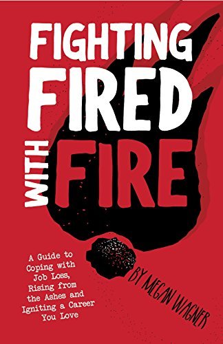 Fighting FIRED With Fire: A Guide to Coping with Job Loss, Rising from ...