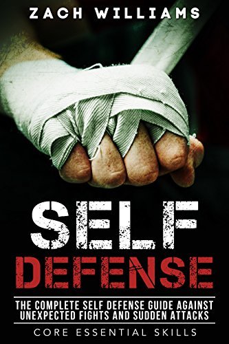 Self Defense: The Complete Self Defense Guide Against Unexpected Fights ...