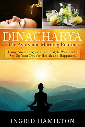 Dinacharya - The Ayurvedic Morning Routine: Using Ancient Ayurveda ...