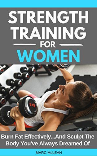 Strength Training For Women: Burn Fat Effectively...And Sculpt The Body ...