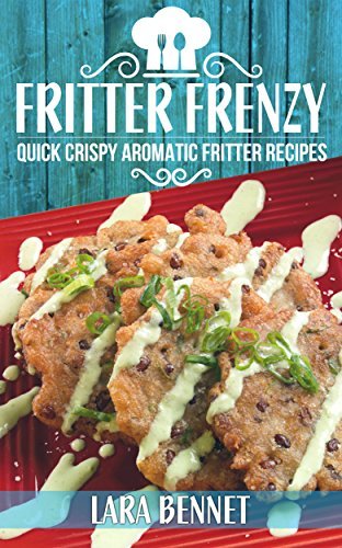Fritter Frenzy: Quick Crispy Aromatic Fritter Recipes by Lara Bennet ...