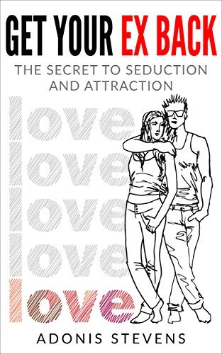 Get Your Ex Back: The Secret to Seduction and Attraction by Adonis Stevens | Goodreads