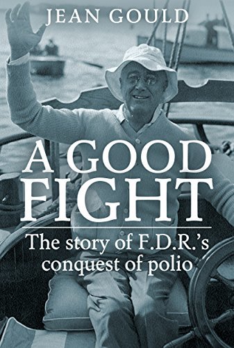 A Good Fight: The Story of F.D.R.'s Conquest of Polio by Jean Gould ...