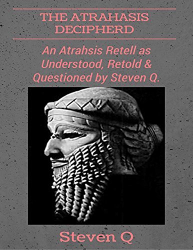 The Atrahasis Deciphered: An Atrahasis Retell As Understood, Retold and ...