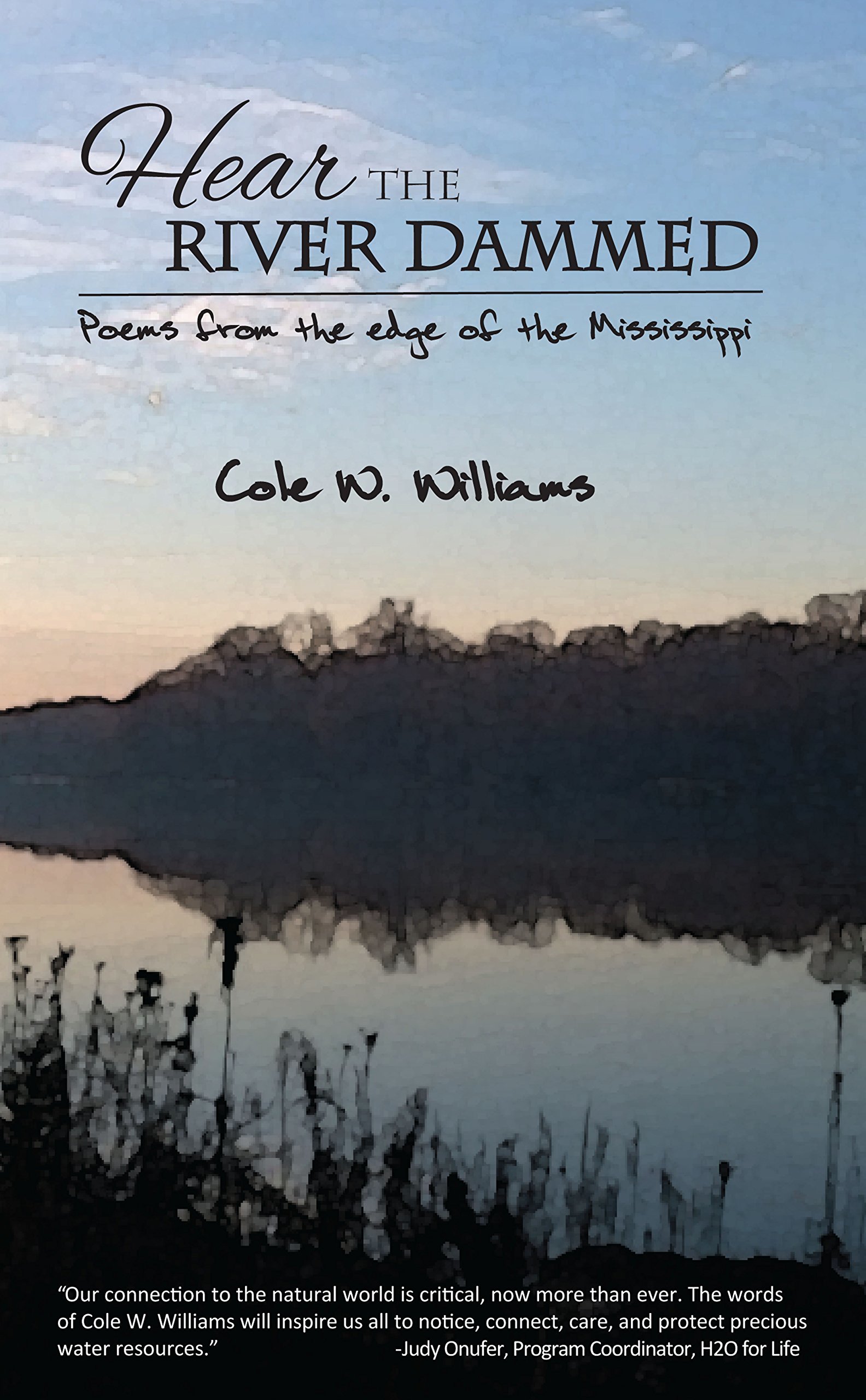 Hear the River Dammed Poems from the edge of the Mississippi by Cole W ...