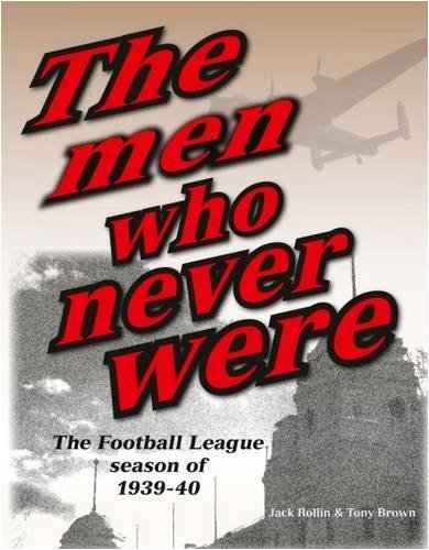 The Men Who Never Were: The Football League season of 1939-40 by Jack ...