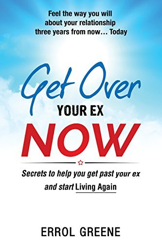 Get Over Your Ex NOW: Secrets to help you get past your Ex and start ...