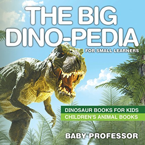 The Big Dino-pedia for Small Learners - Dinosaur Books for Kids ...