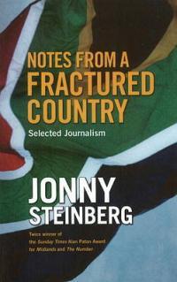 Notes from a Fractured Country: Selected Journalism by Jonny Steinberg ...