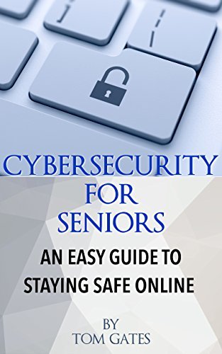 Cyber Security for Seniors: An Easy Guide to Staying Safe Online by Tom ...