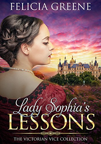 Lady Sophia's Lessons: The Victorian Vice Collection by Felicia Greene ...
