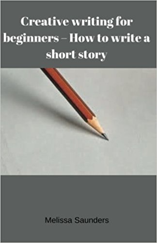 Creative writing for beginners: How to write a short story by Melissa ...