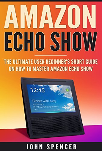 Amazon Echo Show: The Ultimate Beginner's Short Guide On How To Master ...