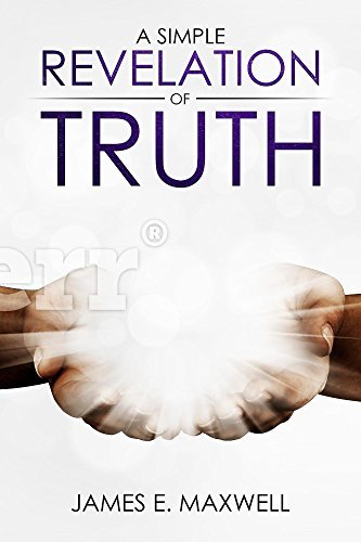 A Simple Revelation of Truth by James E. Maxwell | Goodreads