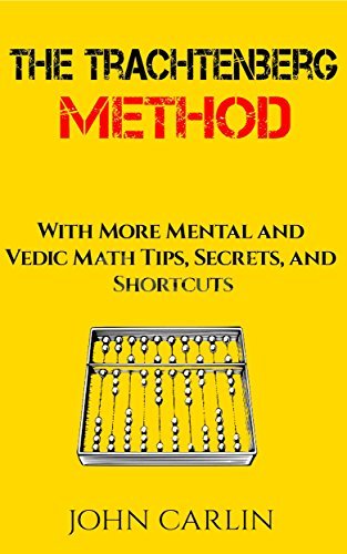 THE TRACHTENBERG METHOD: WITH MORE MENTAL AND VEDIC MATH TIPS, SECRETS ...