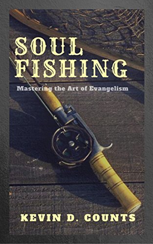 Soul Fishing: Mastering the Art of Evangelism by Kevin Counts | Goodreads