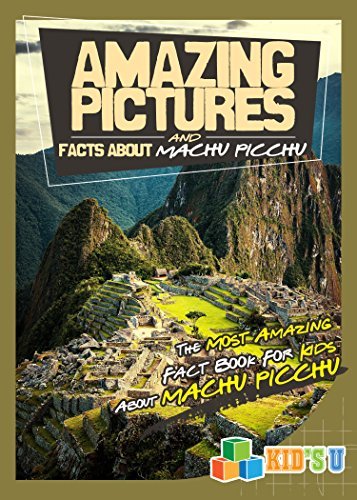 Amazing Pictures and Facts About Machu Picchu : The Most Amazing Fact Book for Kids About Machu ...