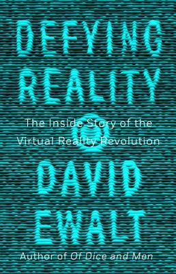 Defying Reality: The Inside Story of the Virtual Reality Revolution by David M. Ewalt | Goodreads