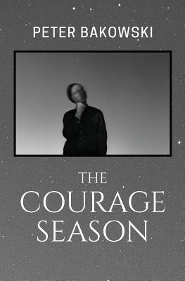 The Courage Season by Peter Bakowski | Goodreads