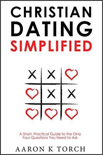 Christian Dating Simplified: A Short, Practical Guide to the only Four ...