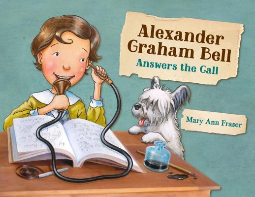 Alexander Graham Bell Answers the Call by Mary Ann Fraser | Goodreads