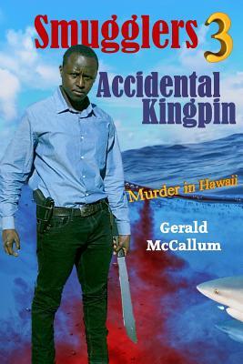 Smugglers 3 Accidental Kingpin: Murder in Hawaii by Gerald McCallum ...
