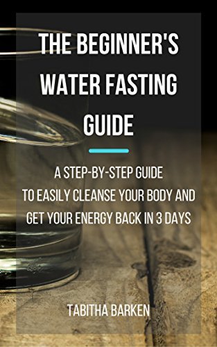 The Beginner's Guide to Water Fasting: A Step-By-Step Guide to Easily ...