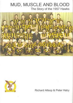 Mud, Muscle and Blood. The Story of the 1957 Hawks by Richard Allsop ...