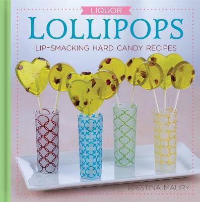 Liquor Lollipops: Lip-Smacking Hard Candy Recipes by Kristina Maury ...