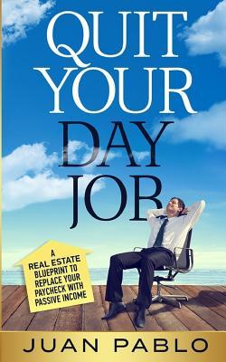 Quit Your Day Job by Juan Pablo | Goodreads