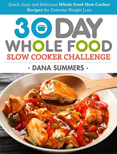 30 Day Whole Food Slow Cooker Challenge: Quick, Easy and Delicious ...