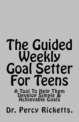 The Guided Weekly Goal Setter For Teens: A Tool To Help Them Develop ...