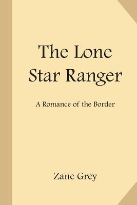 The Lone Star Ranger: A Romance of the Border by Zane Grey | Goodreads