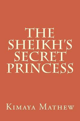 The Sheikh's Secret Princess (The Sheikh Series) by Kimaya Mathew ...