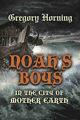 Noah's Boys in the City of Mother Earth by Gregory Horning | Goodreads
