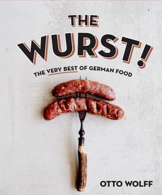 The Wurst!: The Very Best of German Food by Otto Wolff | Goodreads