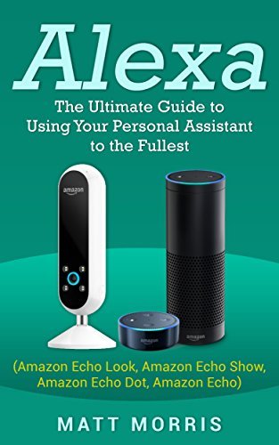 Alexa: The Ultimate guide to using your personal assistant to the ...